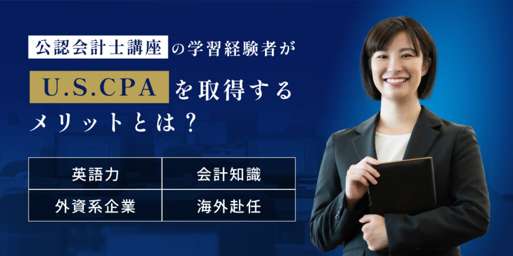 公認会計士講座の学習経験者がU.S.CPAを取得するメリットとは？ ｜CPA会計学院
